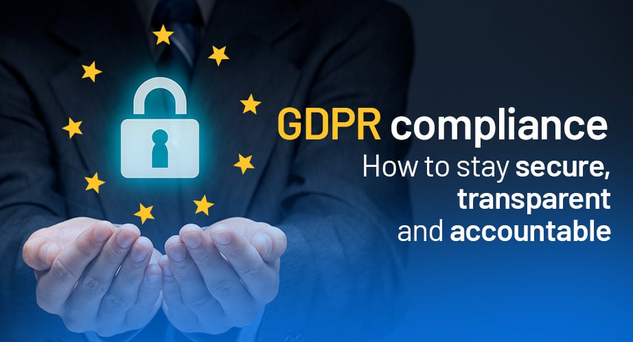 GDPR compliance – How to stay secure, transparent and accountable
